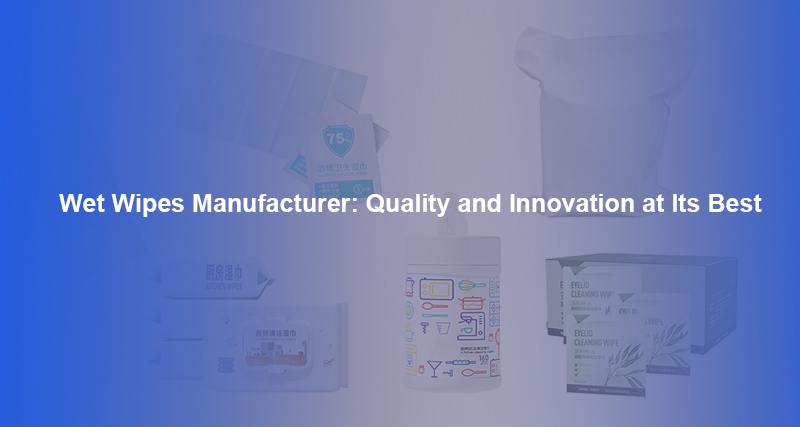Wet Wipes Manufacturer: Quality and Innovation at Its Best – Wet Wipes Pro